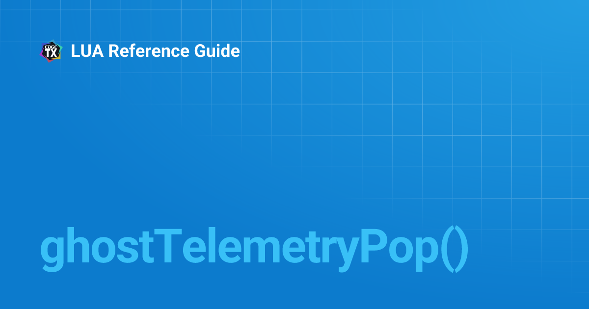 ghostTelemetryPop() | 2.10 | LUA Reference Guide