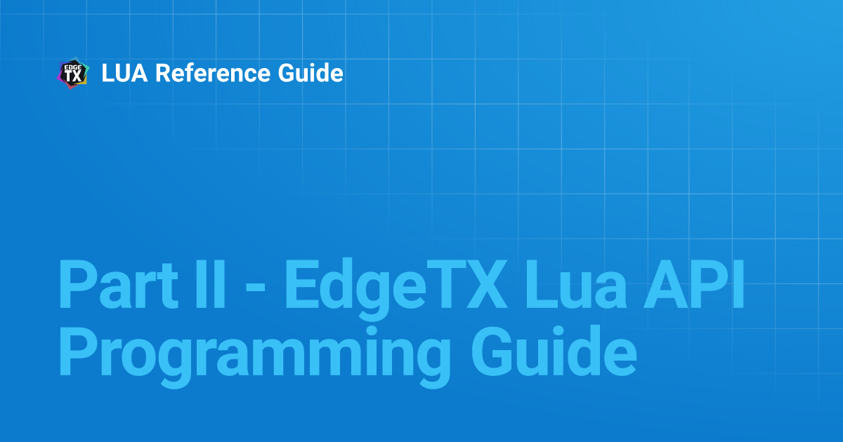 Part II - EdgeTX Lua API Programming Guide | LUA Reference Guide Part II - EdgeTX Lua API Programming Guide | LUA Reference Guide