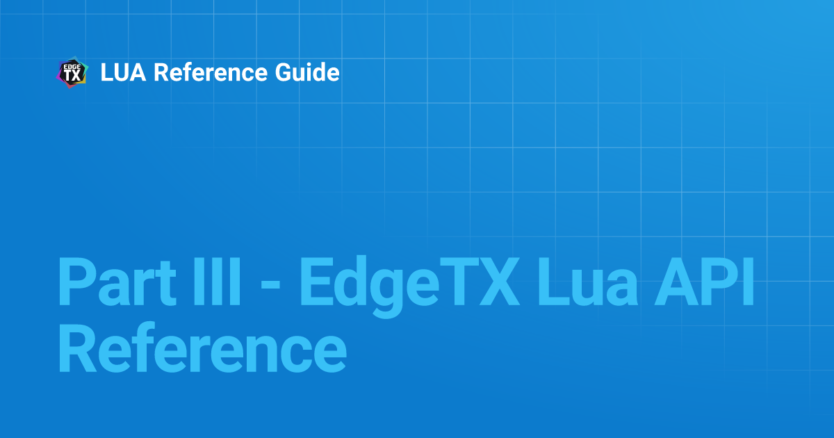 Part III - EdgeTX Lua API Reference | LUA Reference Guide Part III - EdgeTX Lua API Reference | LUA Reference Guide