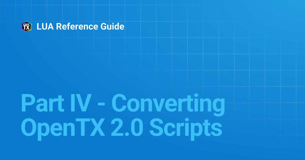 Part IV - Converting OpenTX 2.0 Scripts | LUA Reference Guide